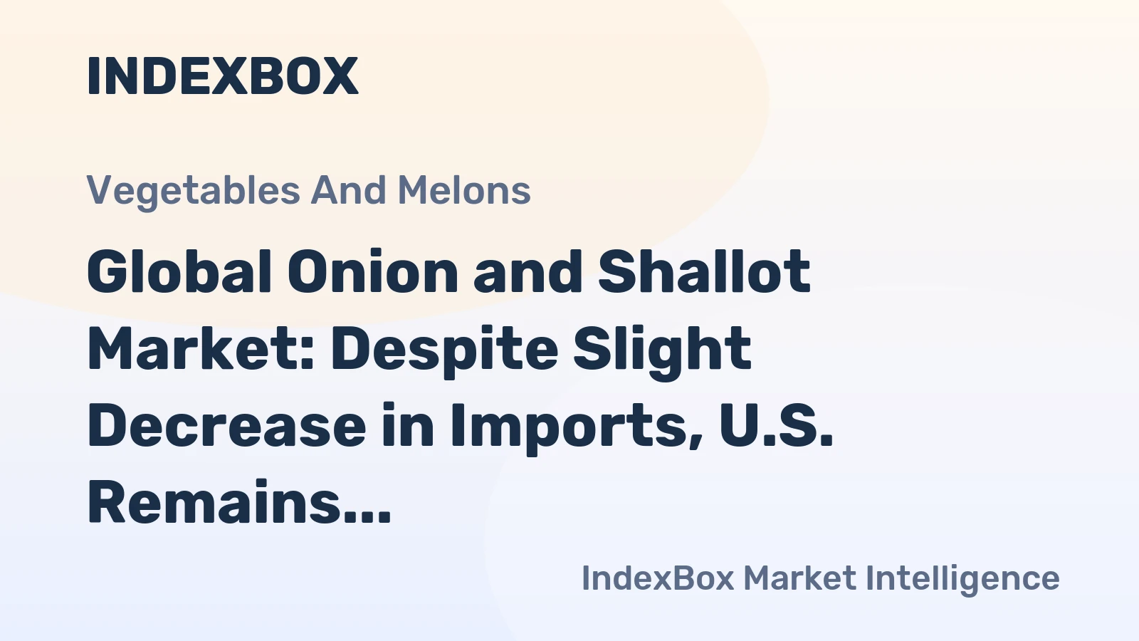 Global Onion and Shallot Market: Despite Slight Decrease in Imports, U.S. Remains Most Promising Market