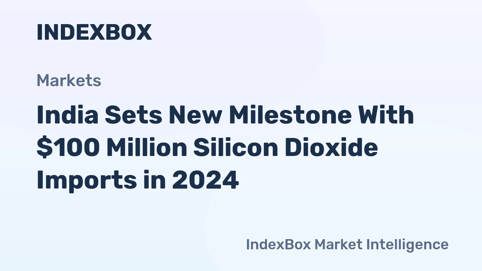 India Sets New Milestone With $100 Million Silicon Dioxide Imports in 2024