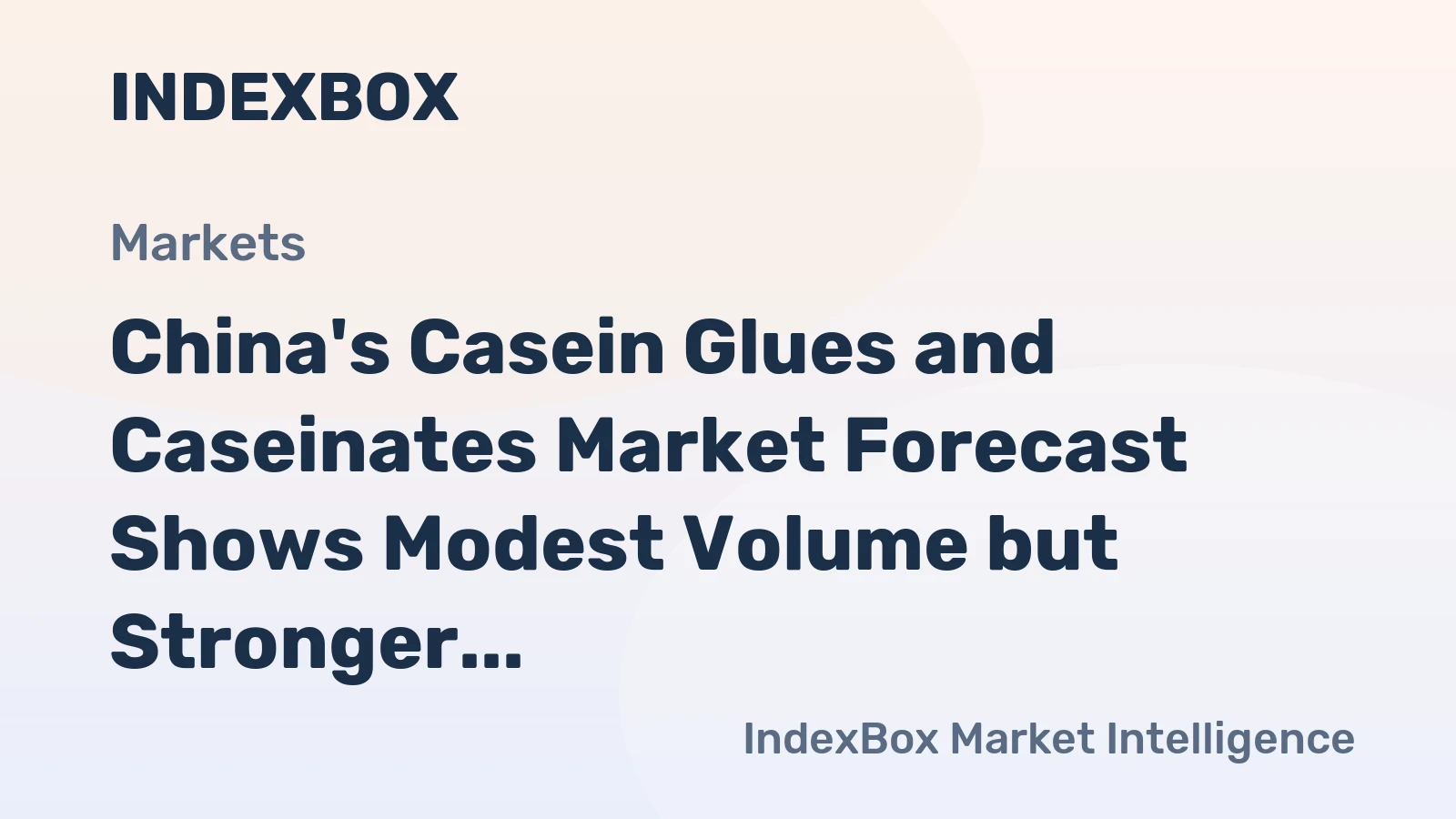 China's Casein Glues and Caseinates Market Forecast Shows Modest Volume but Stronger Value Growth