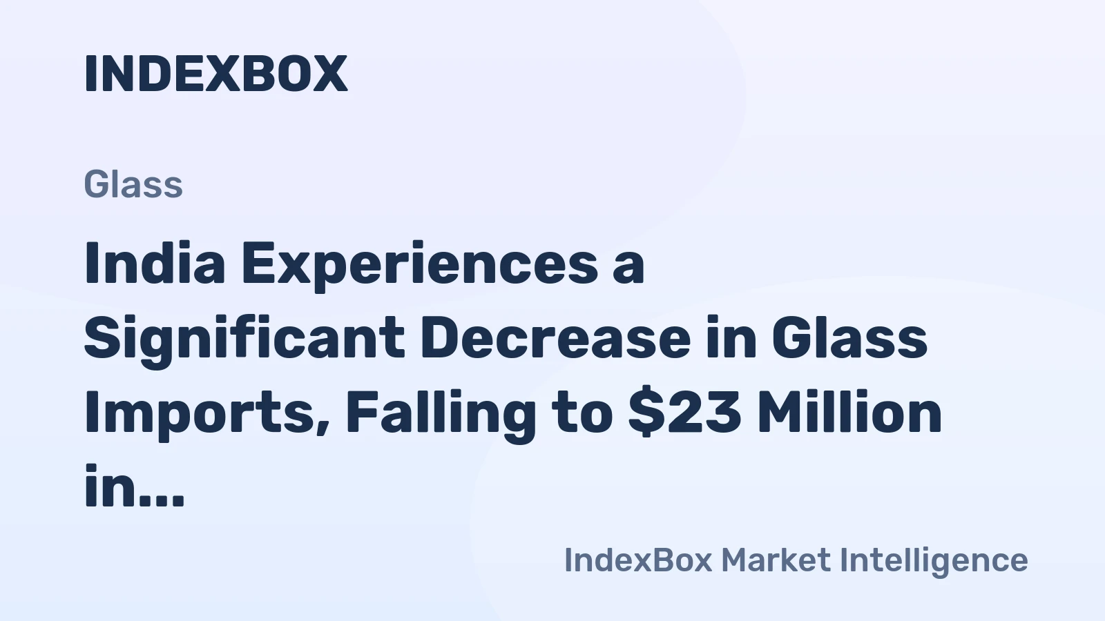 India Experiences a Significant Decrease in Glass Imports, Falling to $23 Million in November 2023