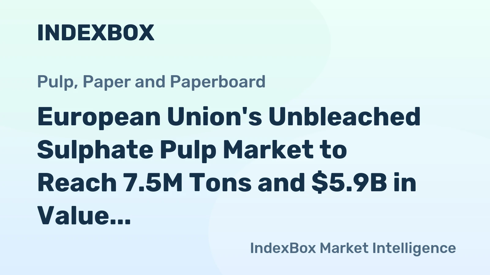 European Union's Unbleached Sulphate Pulp Market to Reach 7.5M Tons and $5.9B in Value by 2035