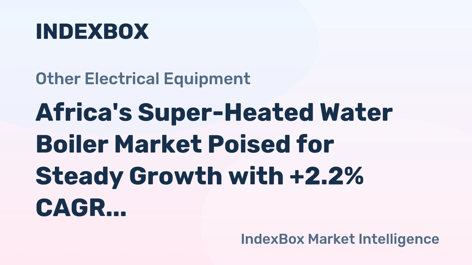 Africa's Super-Heated Water Boiler Market Poised for Steady Growth with +2.2% CAGR in Value