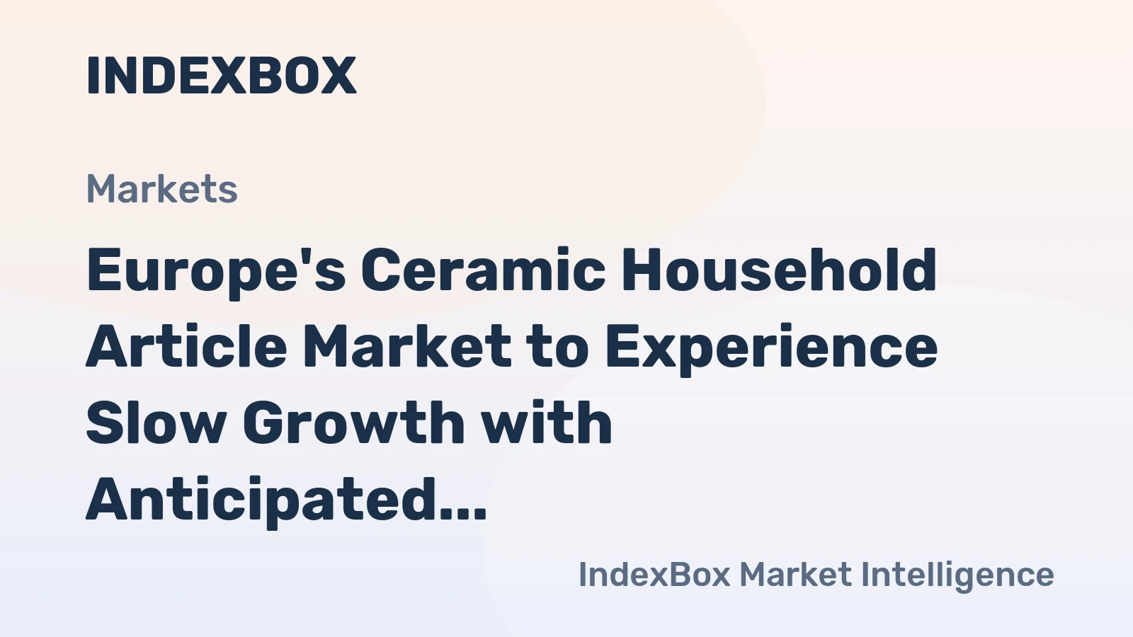 Europe's Ceramic Household Article Market to Experience Slow Growth with Anticipated CAGR of +0.6%