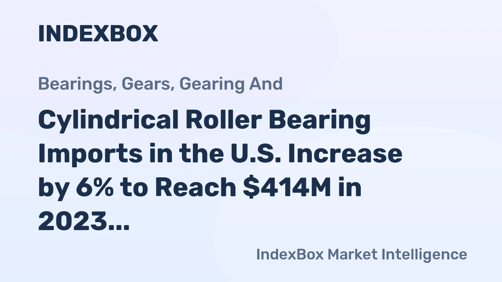 Cylindrical Roller Bearing Imports in the U.S. Increase by 6% to Reach $414M in 2023