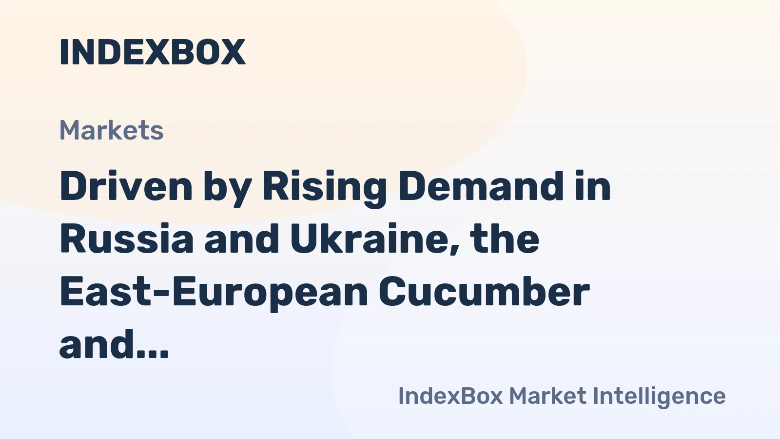 Driven by Rising Demand in Russia and Ukraine, the East-European Cucumber and Gherkin Market to See Solid Growth