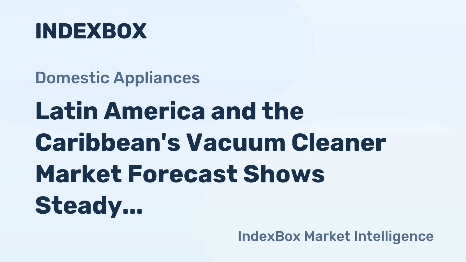 Latin America and the Caribbean's Vacuum Cleaner Market Forecast Shows Steady Growth With a 2.2% CAGR