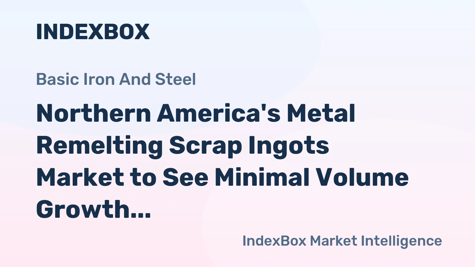 Northern America's Metal Remelting Scrap Ingots Market to See Minimal Volume Growth
