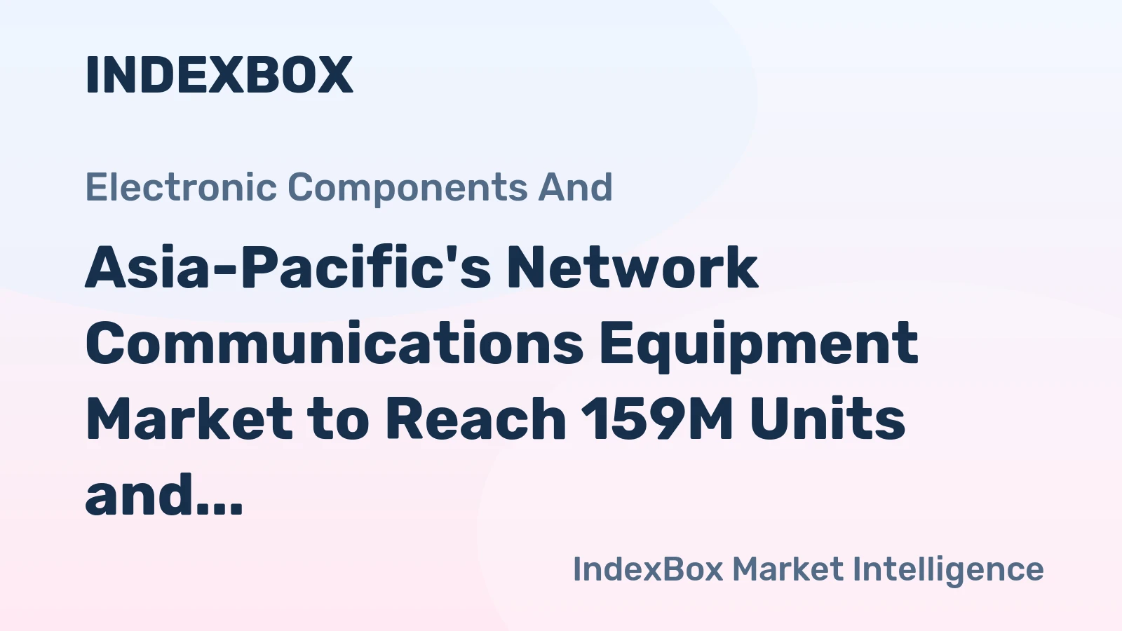 Asia-Pacific's Network Communications Equipment Market to Reach 159M Units and $27.7B by 2035