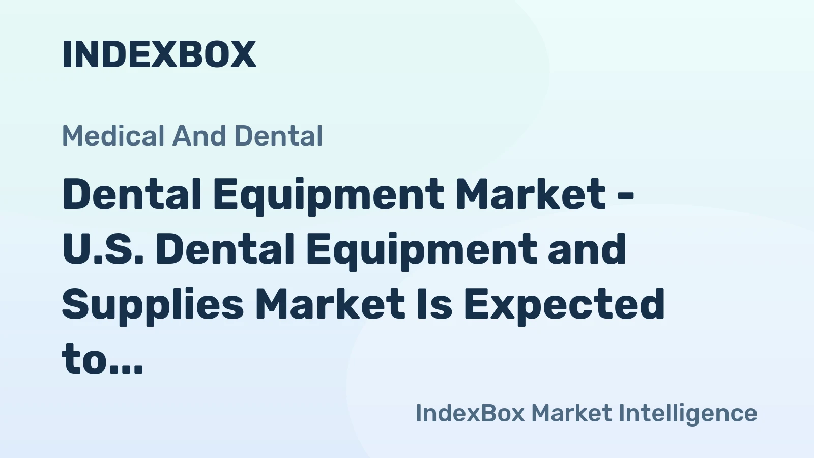 Dental Equipment Market - U.S. Dental Equipment and Supplies Market Is Expected to Accelerate, Amid Strong Consumer Healthcare Spending and Housing Starts