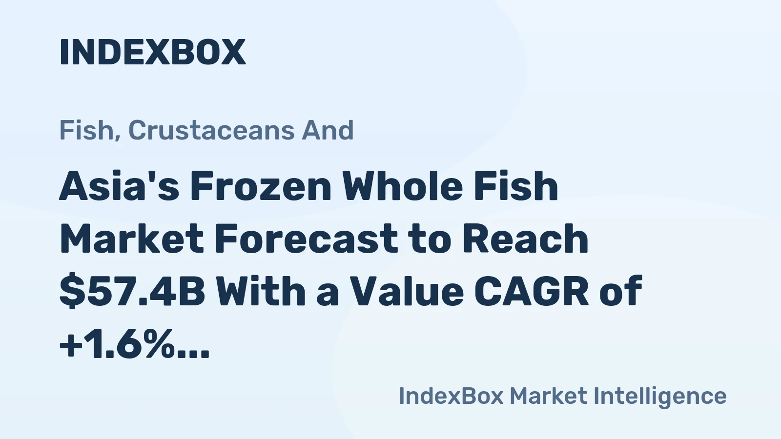 Asia's Frozen Whole Fish Market Forecast to Reach $57.4B With a Value CAGR of +1.6%