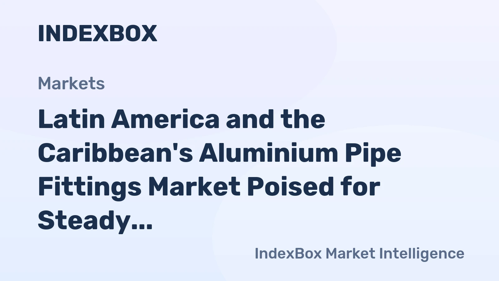 Latin America and the Caribbean's Aluminium Pipe Fittings Market Poised for Steady Growth With 2.8% CAGR in Value