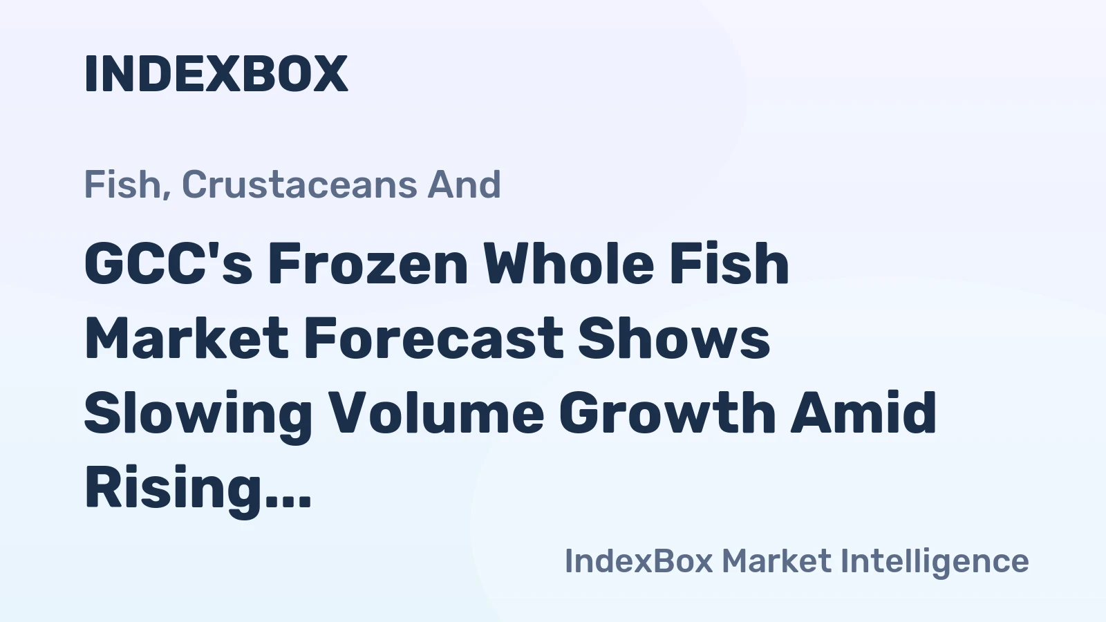 GCC's Frozen Whole Fish Market Forecast Shows Slowing Volume Growth Amid Rising Value