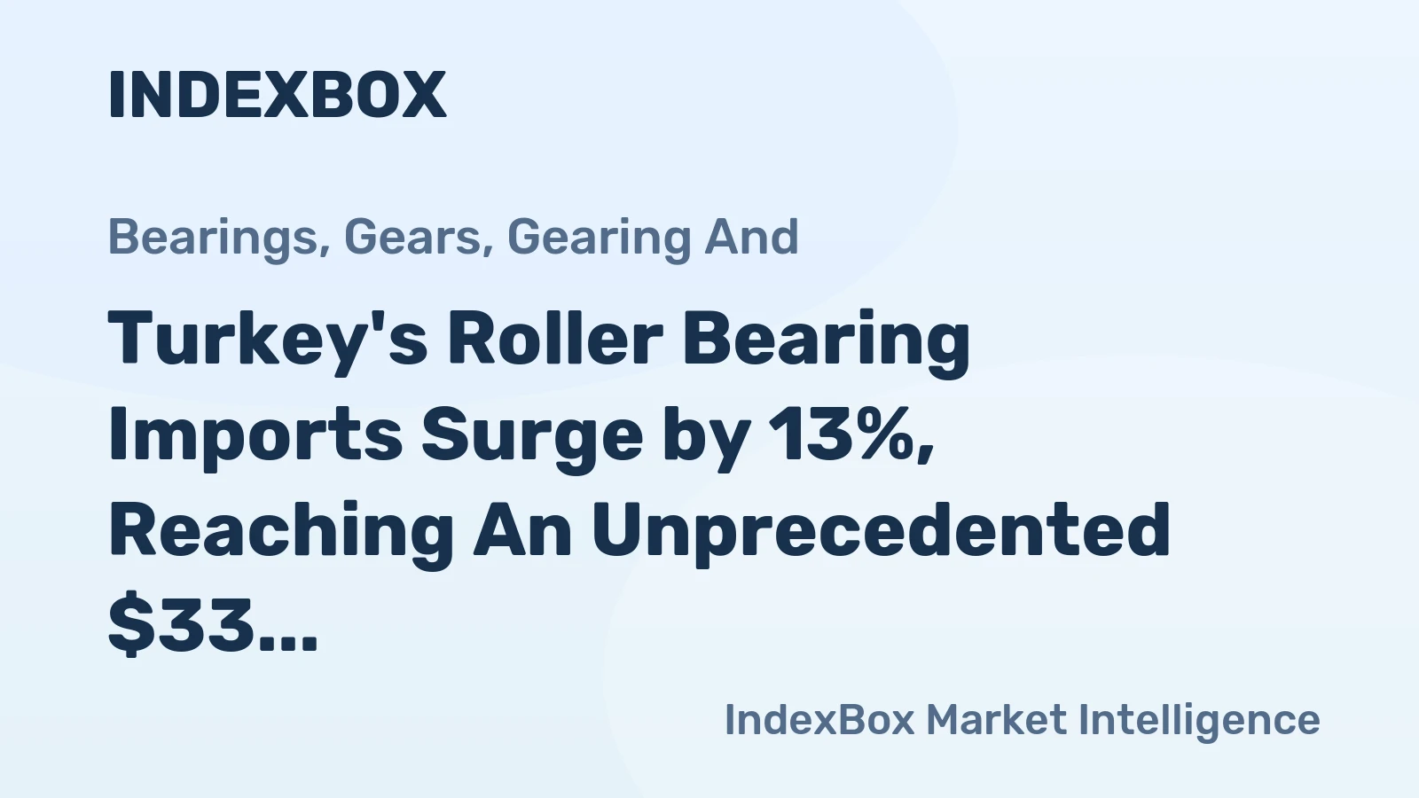 Turkey's Roller Bearing Imports Surge by 13%, Reaching An Unprecedented $33 Million in 2023