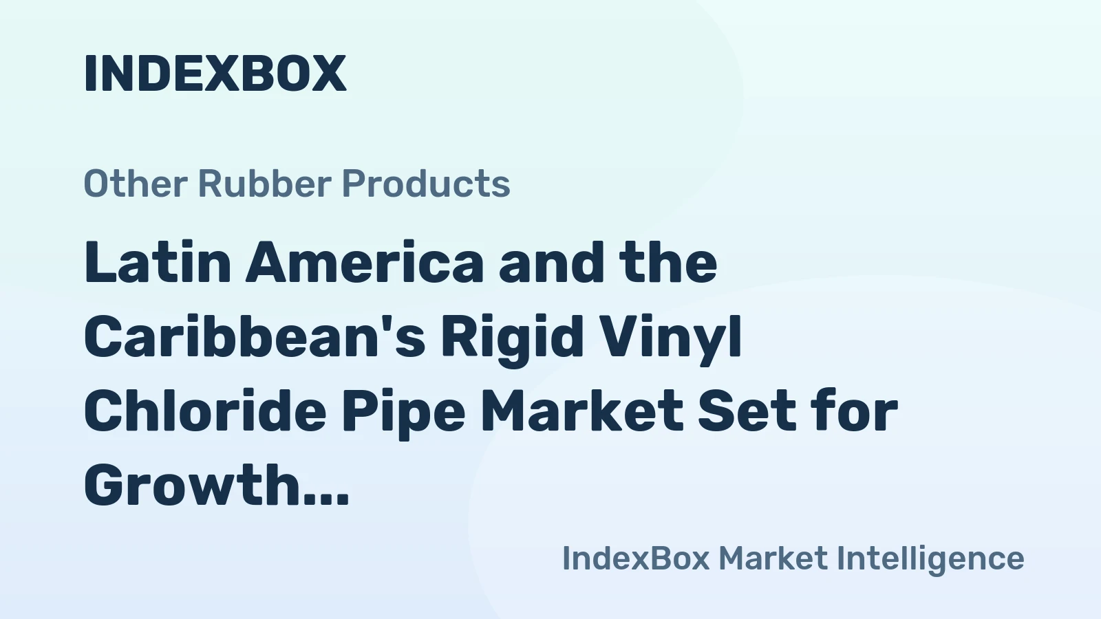 Latin America and the Caribbean's Rigid Vinyl Chloride Pipe Market Set for Growth to 1.4 Million Tons