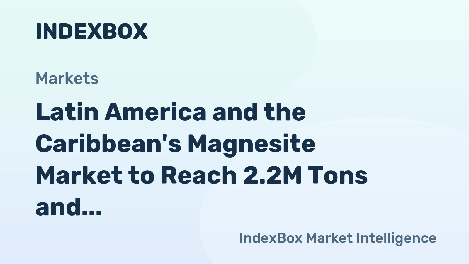 Latin America and the Caribbean's Magnesite Market to Reach 2.2M Tons and $537M in Value