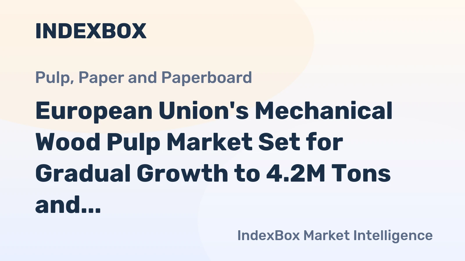 European Union's Mechanical Wood Pulp Market Set for Gradual Growth to 4.2M Tons and $2.6B