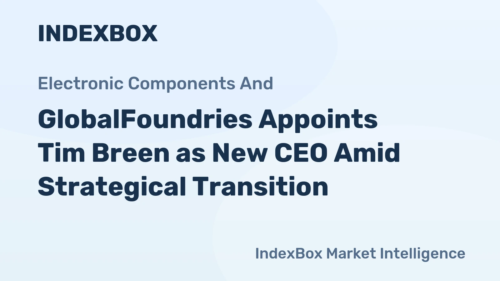 GlobalFoundries Appoints Tim Breen as New CEO Amid Strategical Transition