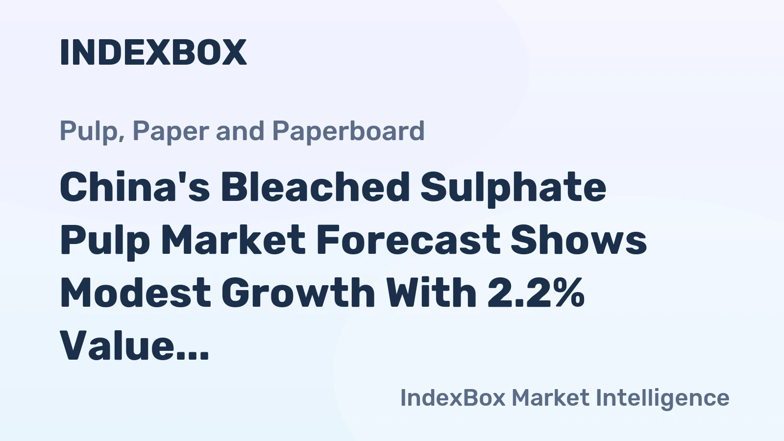 China's Bleached Sulphate Pulp Market Forecast Shows Modest Growth With 2.2% Value CAGR