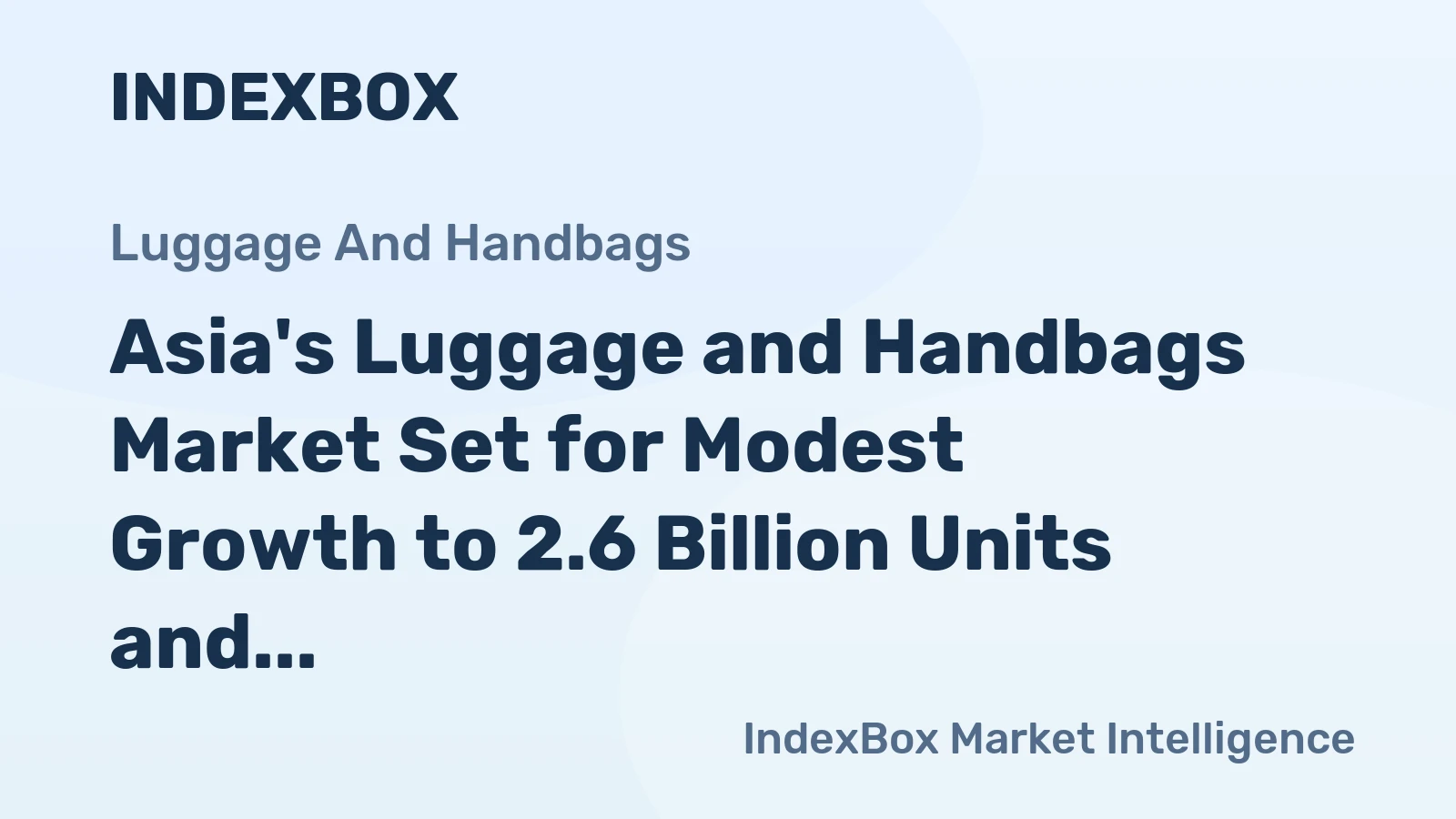 Asia's Luggage and Handbags Market Set for Modest Growth to 2.6 Billion Units and $22.5 Billion in Value