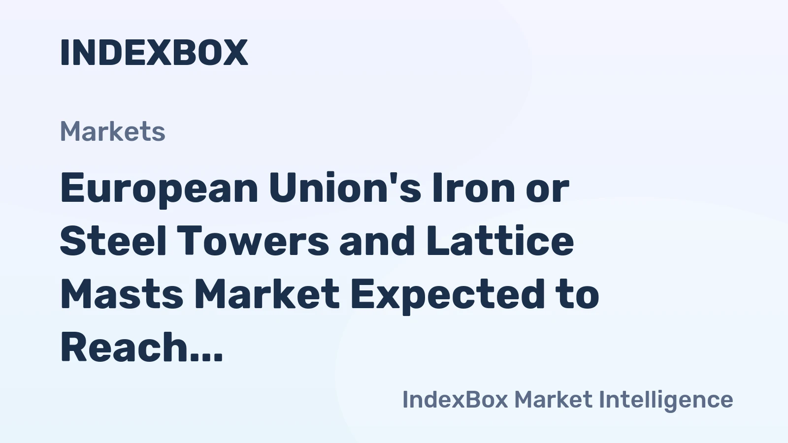 European Union's Iron or Steel Towers and Lattice Masts Market Expected to Reach 1.6M Tons and $4.3B by 2035