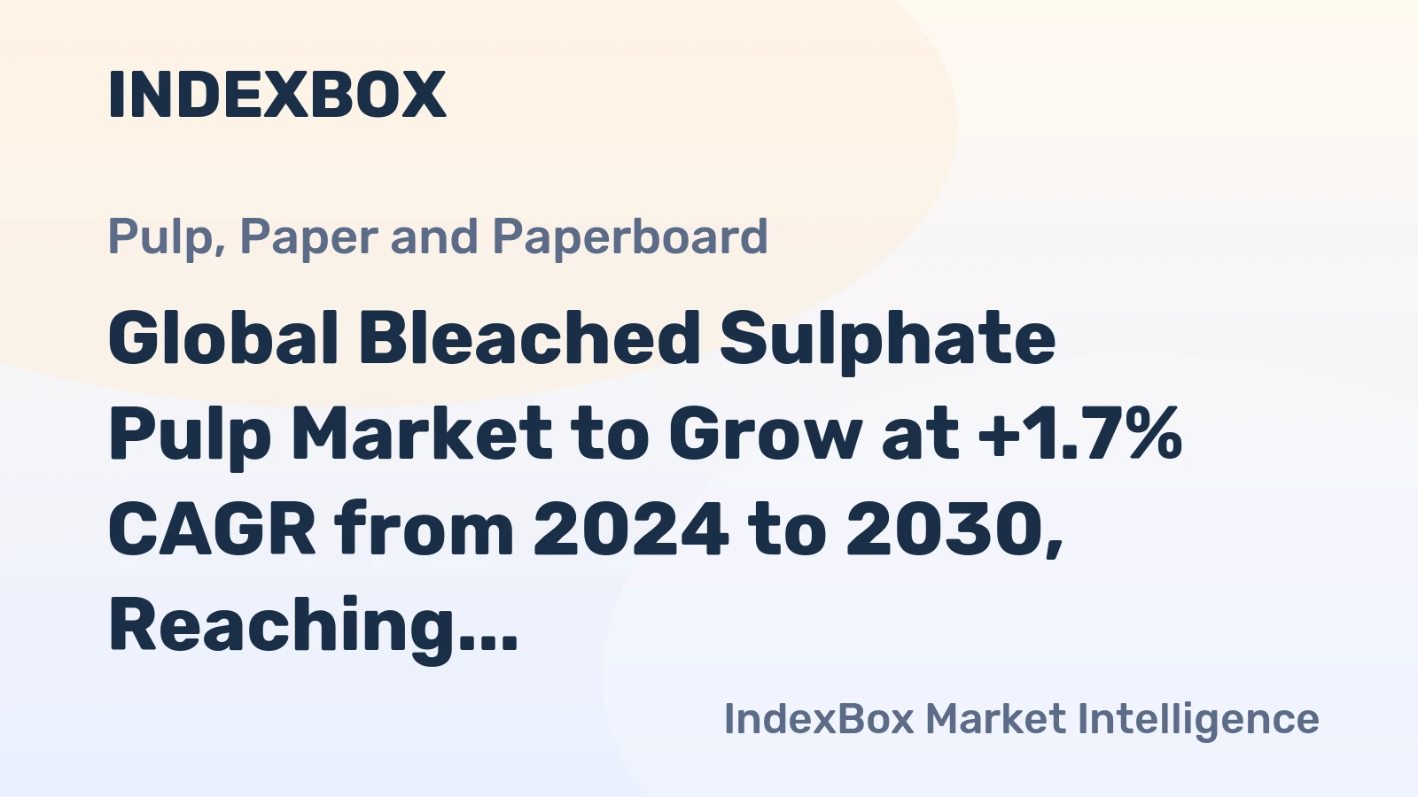 Global Bleached Sulphate Pulp Market to Grow at +1.7% CAGR from 2024 to 2030, Reaching 132M Tons
