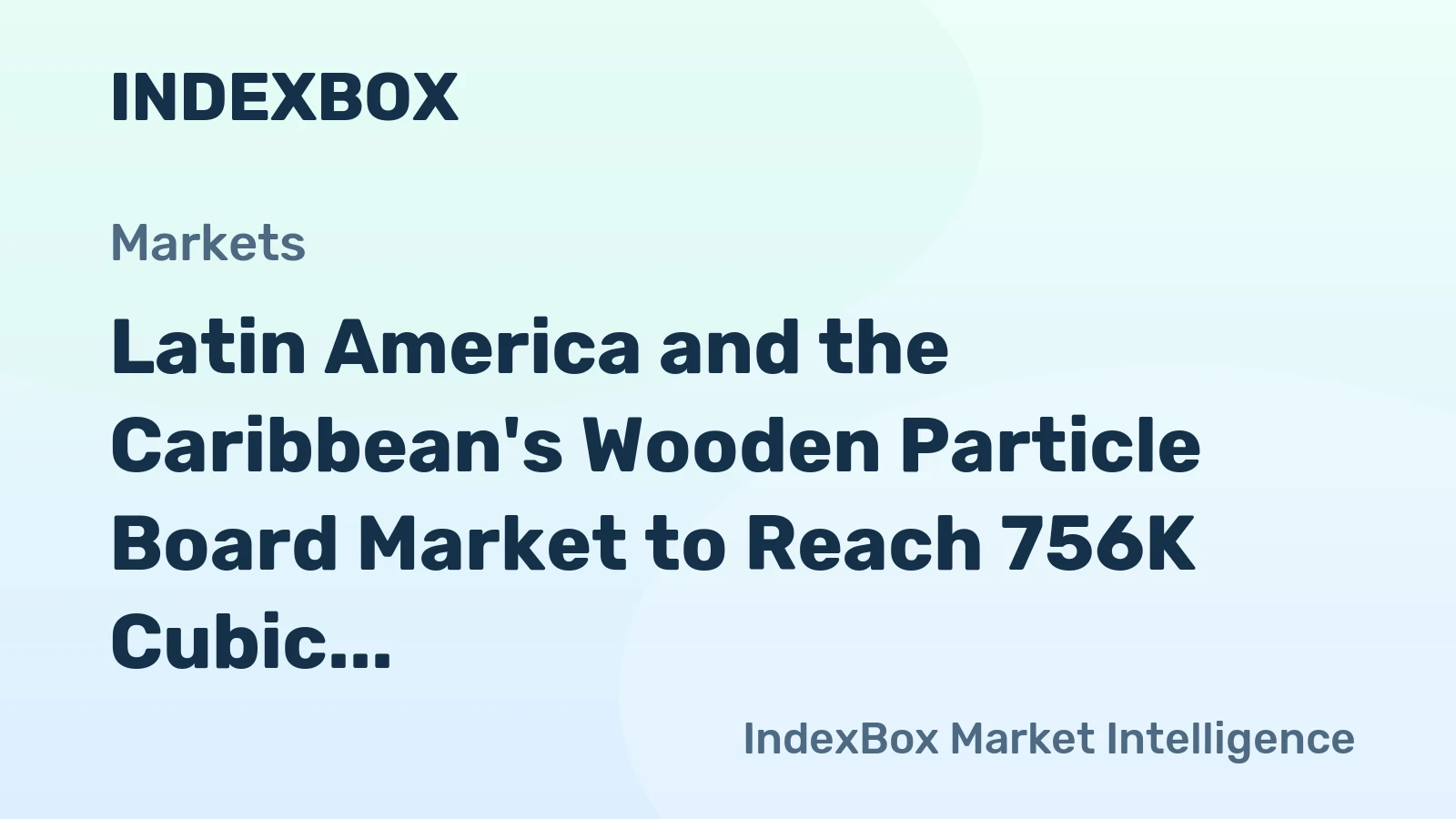 Latin America and the Caribbean's Wooden Particle Board Market to Reach 756K Cubic Meters Valued at $346M by 2035