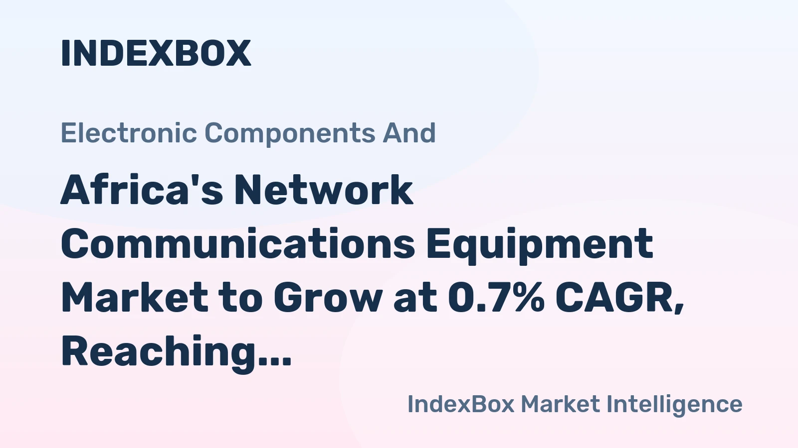 Africa's Network Communications Equipment Market to Grow at 0.7% CAGR, Reaching $1.6B Value by 2035