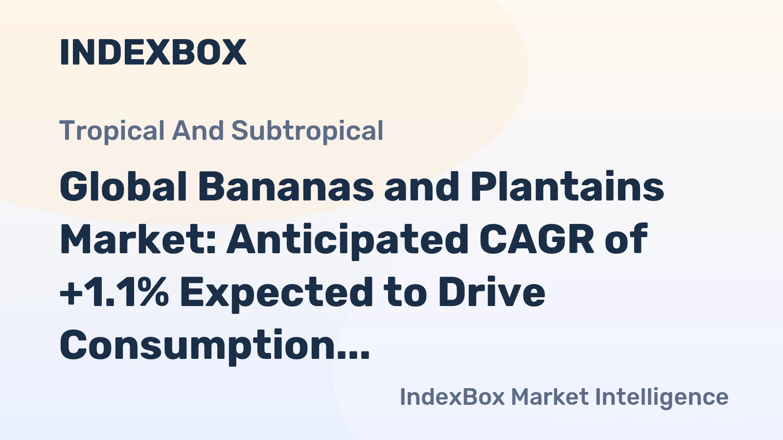 Global Bananas and Plantains Market: Anticipated CAGR of +1.1% Expected to Drive Consumption Growth Over the Next Decade