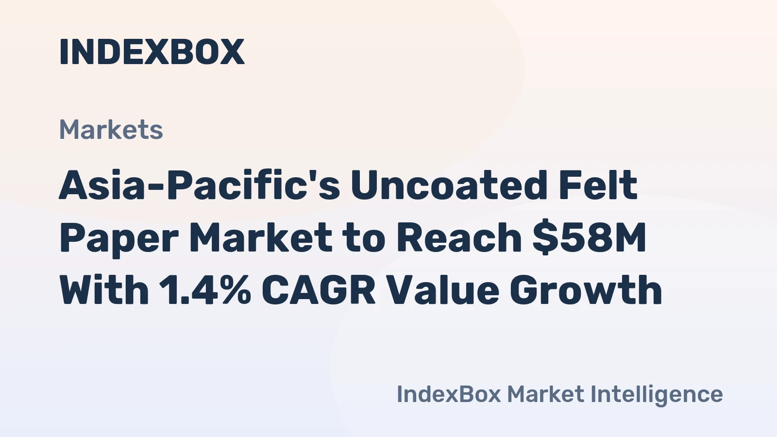 Asia-Pacific's Uncoated Felt Paper Market to Reach $58M With 1.4% CAGR Value Growth