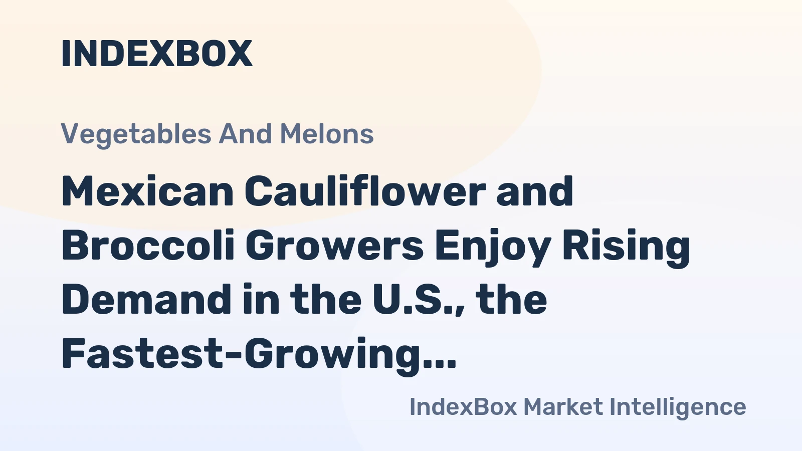Mexican Cauliflower and Broccoli Growers Enjoy Rising Demand in the U.S., the Fastest-Growing Importer
