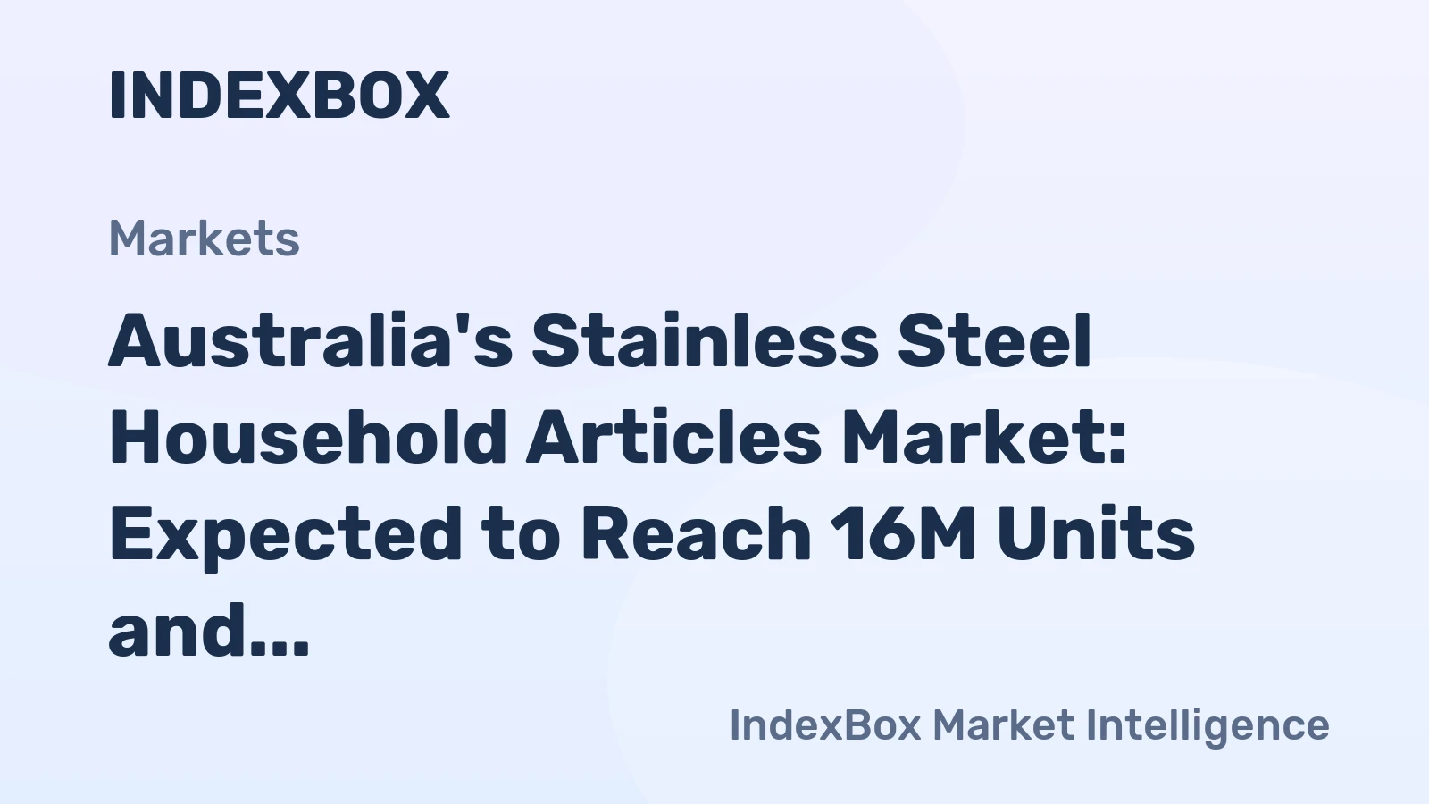 Australia's Stainless Steel Household Articles Market: Expected to Reach 16M Units and $130M by 2035