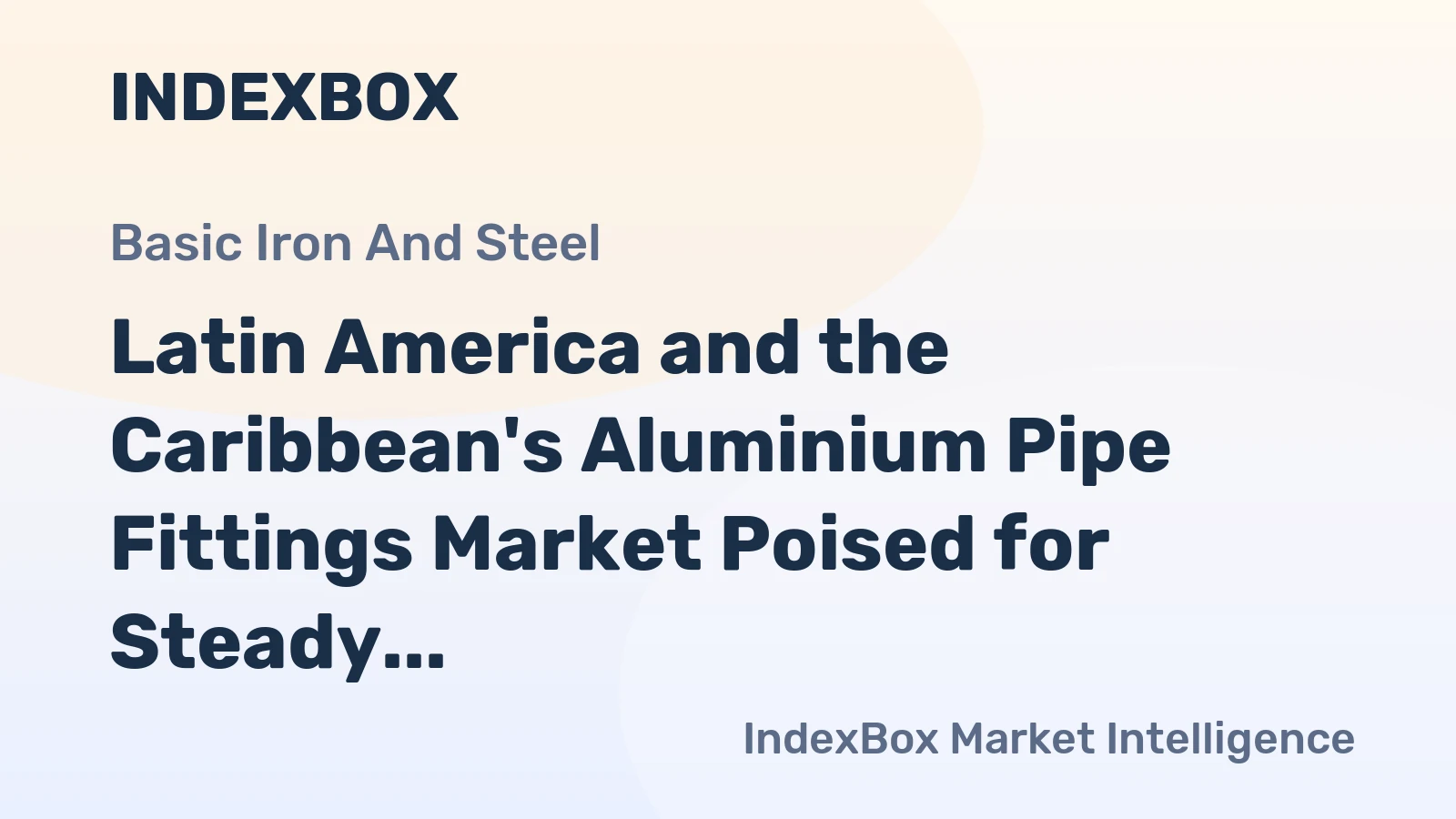 Latin America and the Caribbean's Aluminium Pipe Fittings Market Poised for Steady Growth With 2.8% CAGR in Value