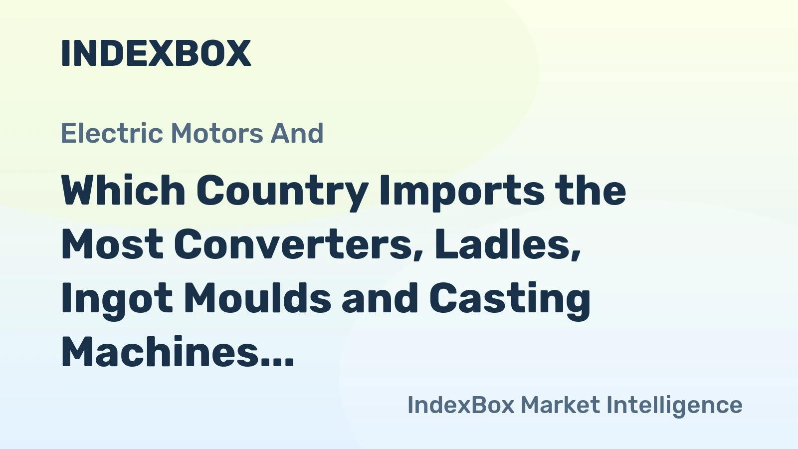 Which Country Imports the Most Converters, Ladles, Ingot Moulds and Casting Machines in the World?