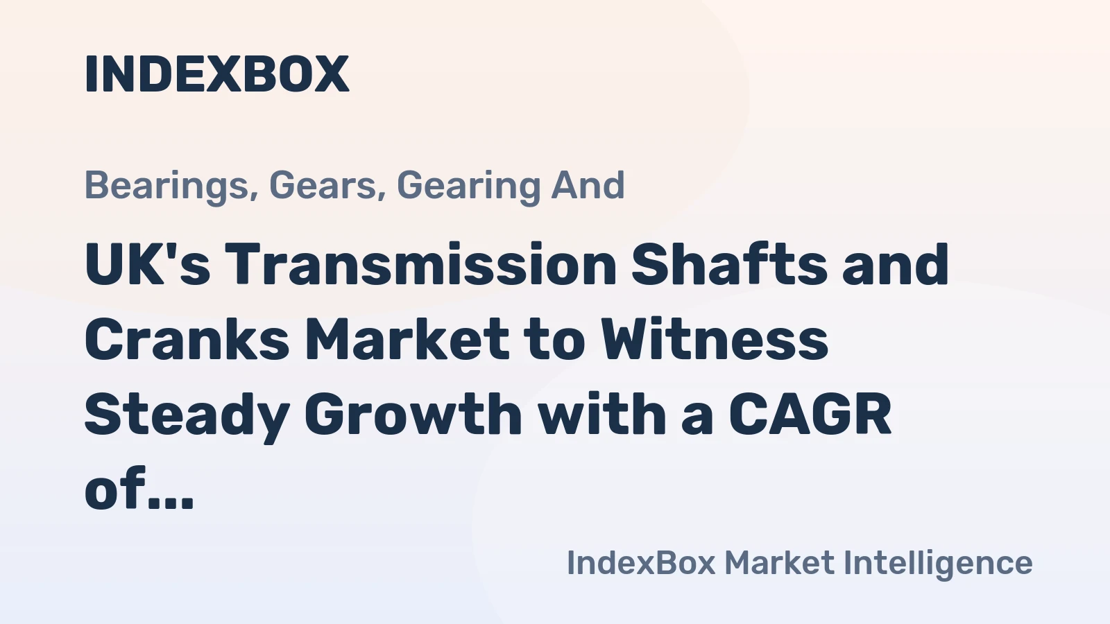 UK's Transmission Shafts and Cranks Market to Witness Steady Growth with a CAGR of +2.2%