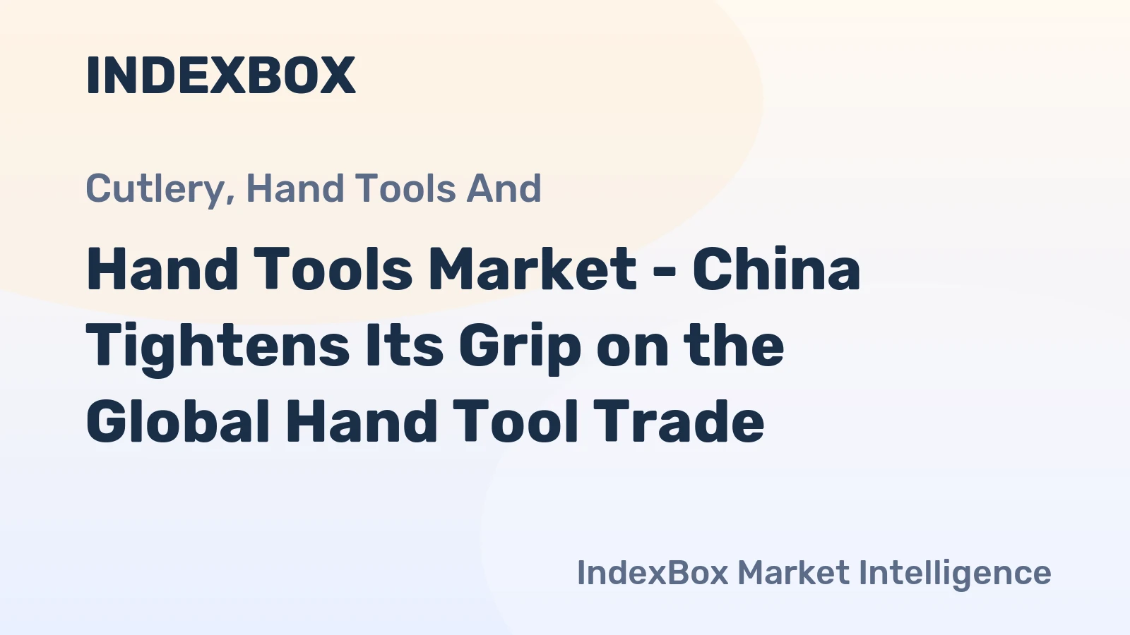 Hand Tools Market - China Tightens Its Grip on the Global Hand Tool Trade