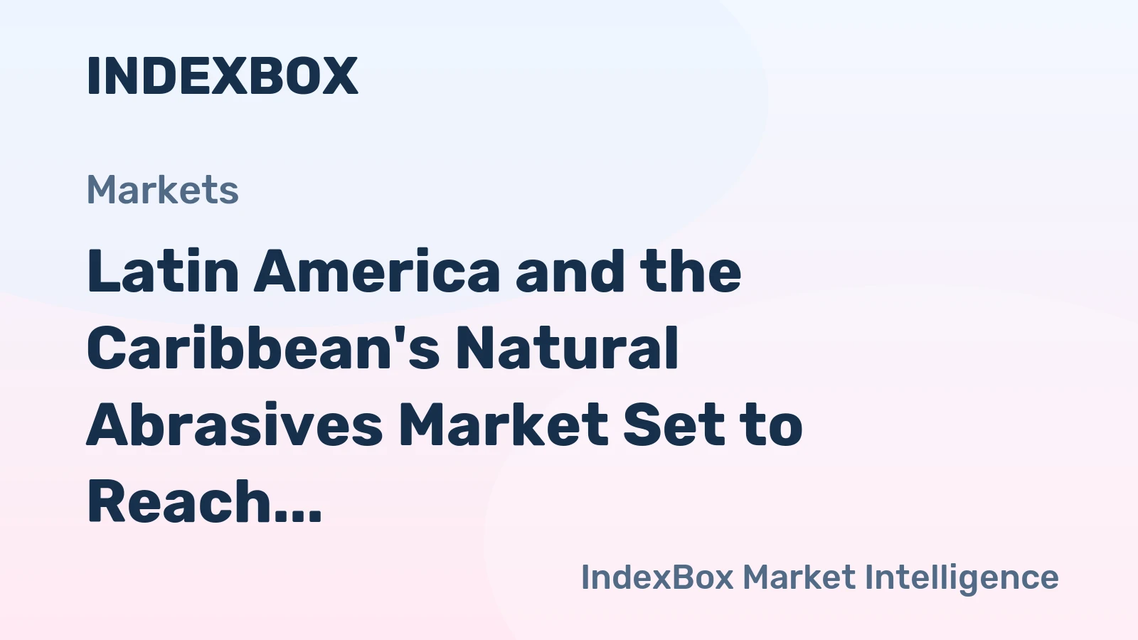 Latin America and the Caribbean's Natural Abrasives Market Set to Reach 17 Million Tons and $4.8 Billion