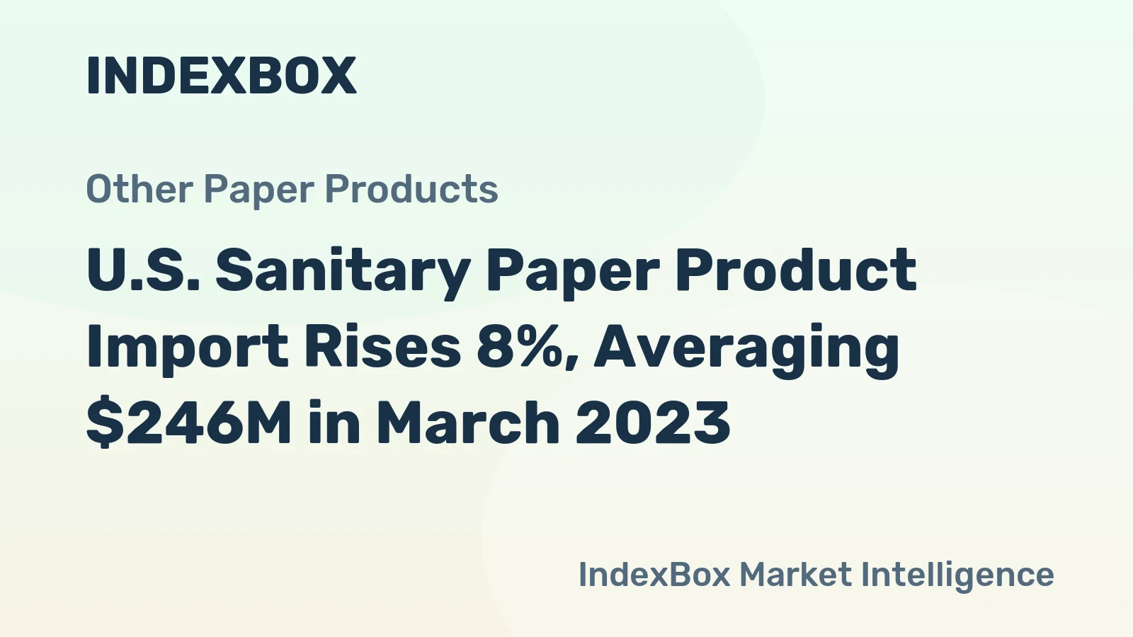 U.S. Sanitary Paper Product Import Rises 8%, Averaging $246M in March 2023