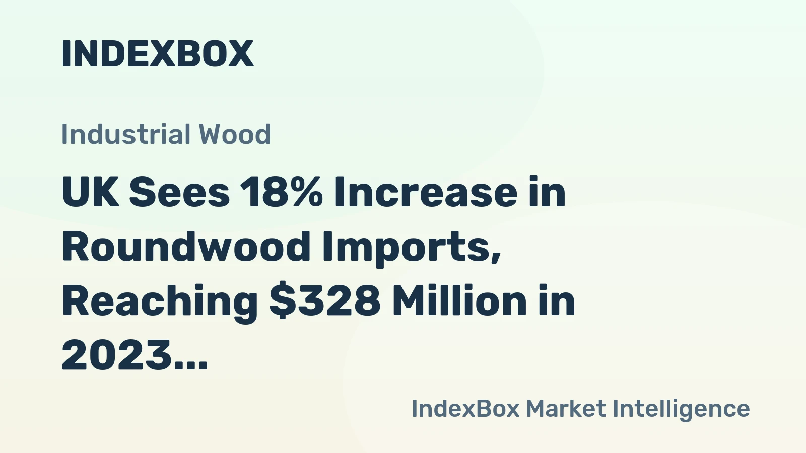 UK Sees 18% Increase in Roundwood Imports, Reaching $328 Million in 2023