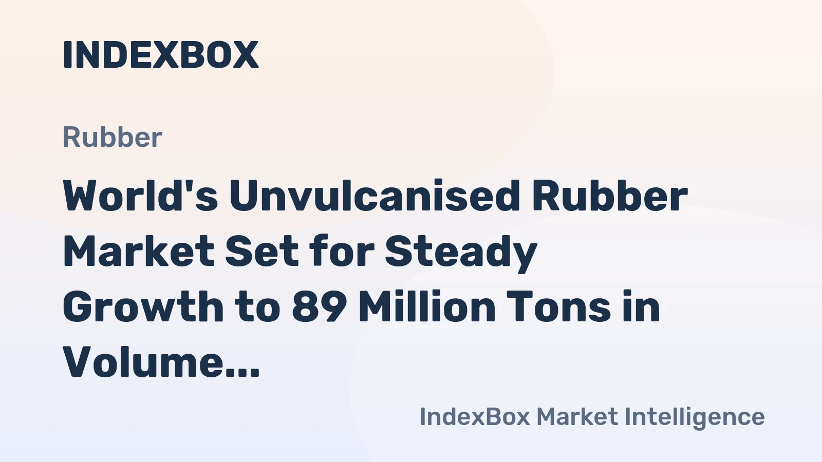World's Unvulcanised Rubber Market Set for Steady Growth to 89 Million Tons in Volume and $304 Billion in Value