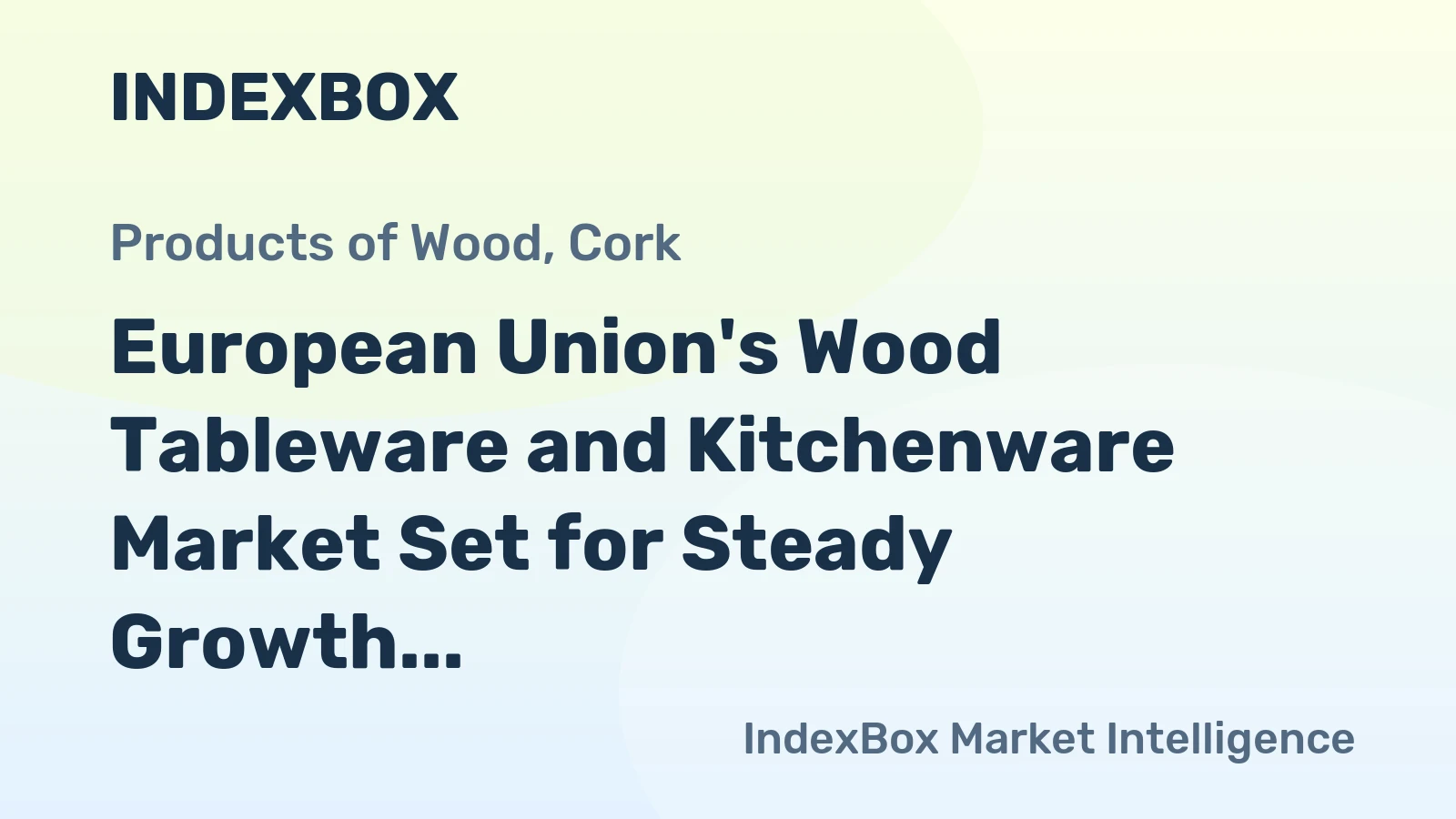 European Union's Wood Tableware and Kitchenware Market Set for Steady Growth with 1.9% CAGR in Value