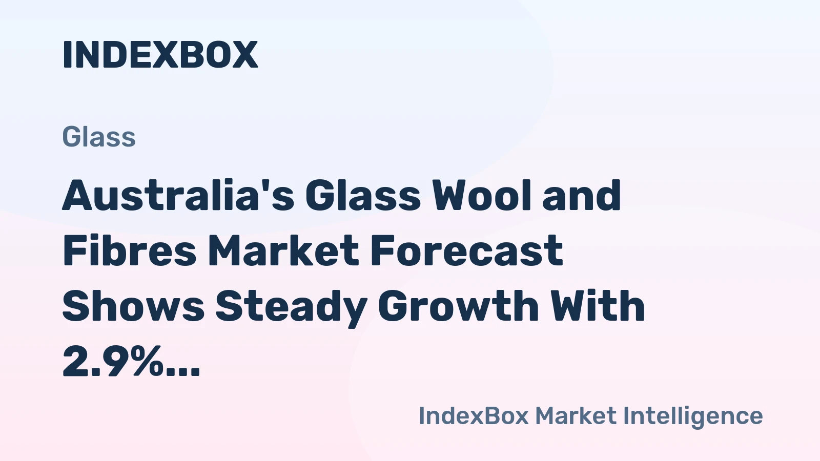 Australia's Glass Wool and Fibres Market Forecast Shows Steady Growth With 2.9% CAGR in Value