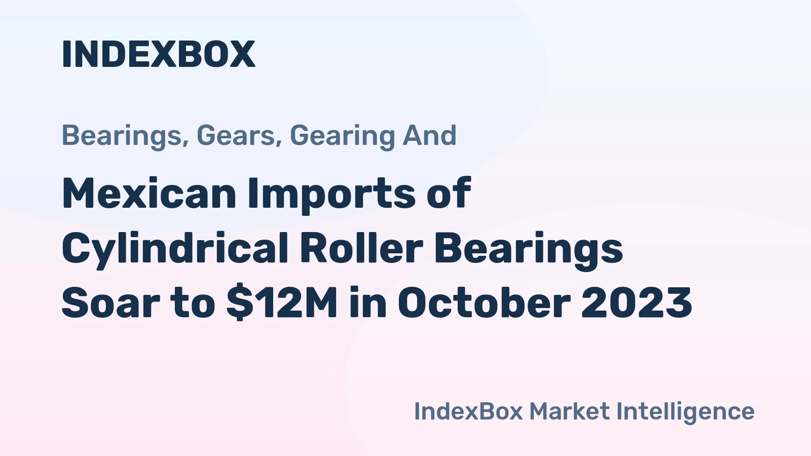 Mexican Imports of Cylindrical Roller Bearings Soar to $12M in October 2023