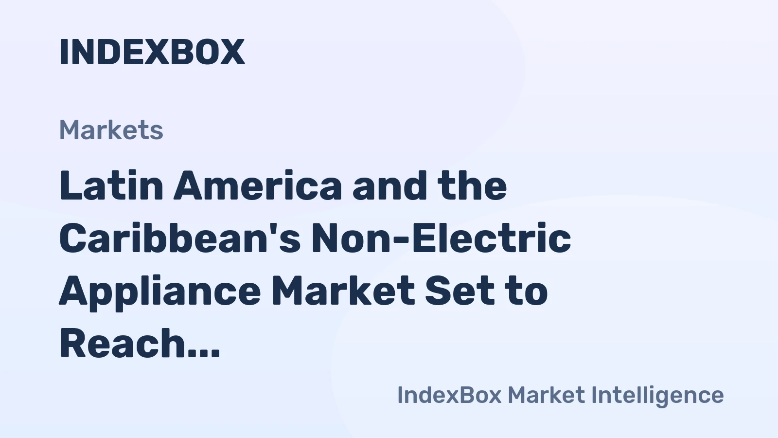 Latin America and the Caribbean's Non-Electric Appliance Market Set to Reach 32 Million Units Valued at $3.3 Billion