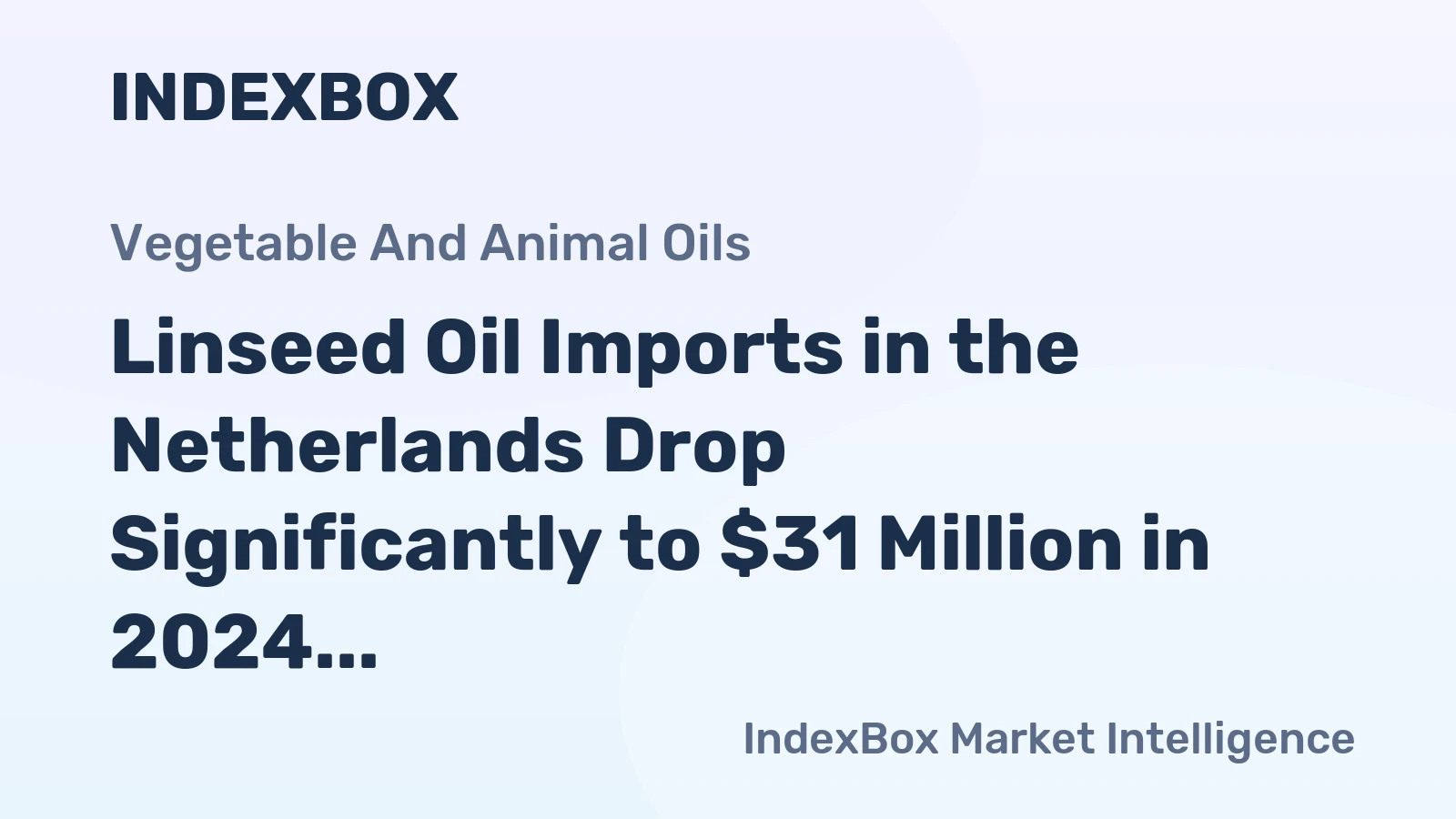 Linseed Oil Imports in the Netherlands Drop Significantly to $31 Million in 2024