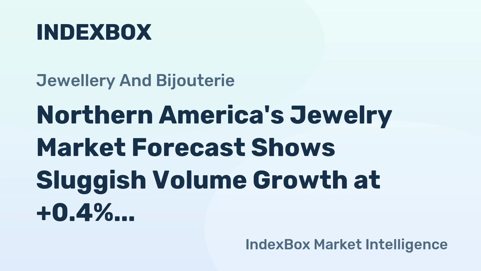 Northern America's Jewelry Market Forecast Shows Sluggish Volume Growth at +0.4% CAGR Amid Value Recovery