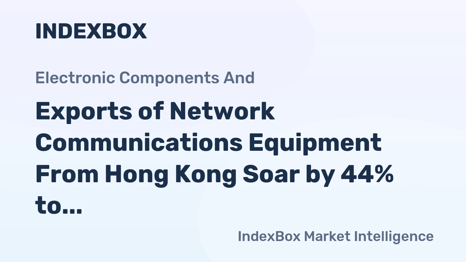 Exports of Network Communications Equipment From Hong Kong Soar by 44% to $1.9B in October 2023