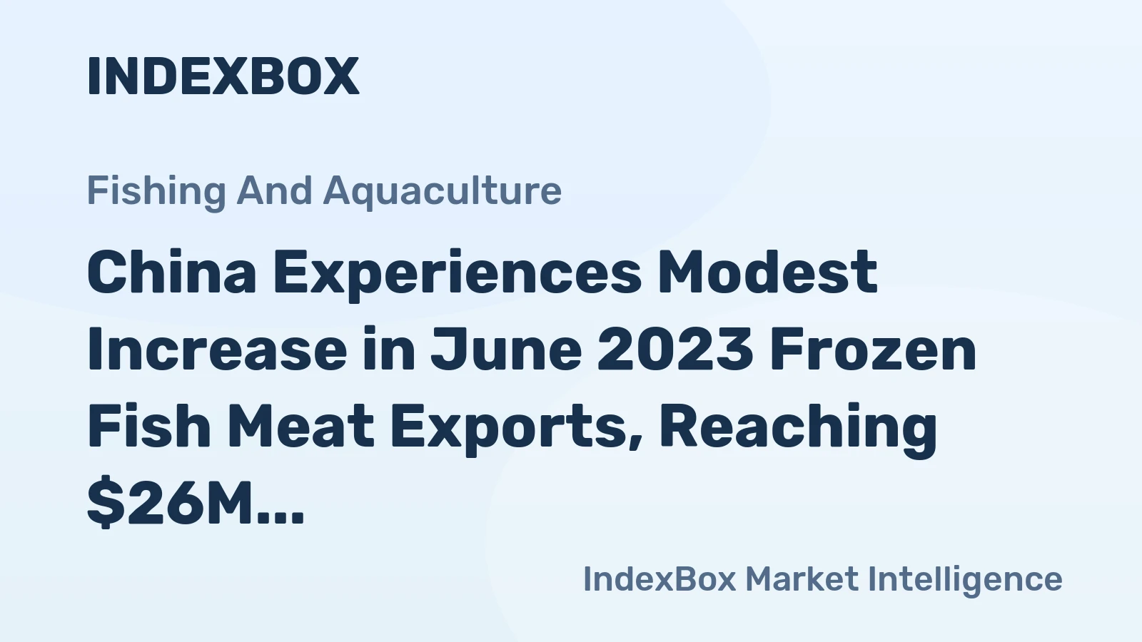 China Experiences Modest Increase in June 2023 Frozen Fish Meat Exports, Reaching $26M