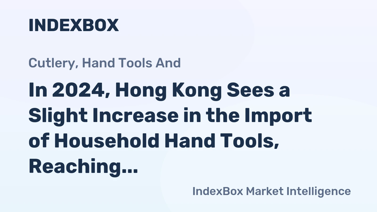 In 2024, Hong Kong Sees a Slight Increase in the Import of Household Hand Tools, Reaching $13 Million.