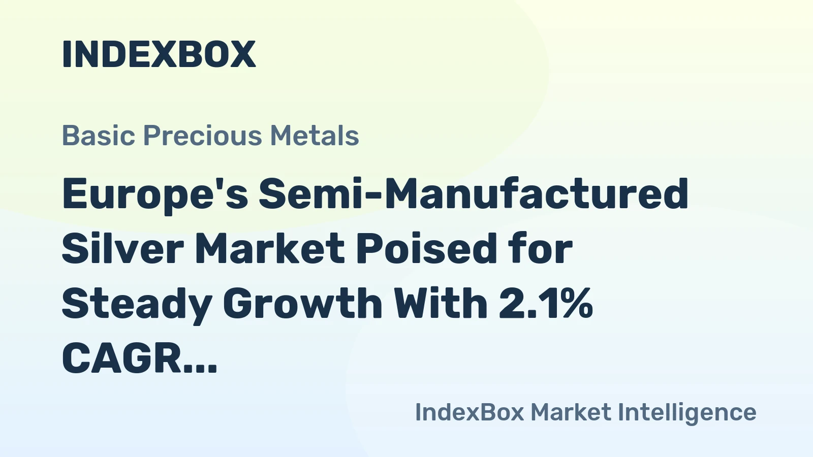 Europe's Semi-Manufactured Silver Market Poised for Steady Growth With 2.1% CAGR in Value