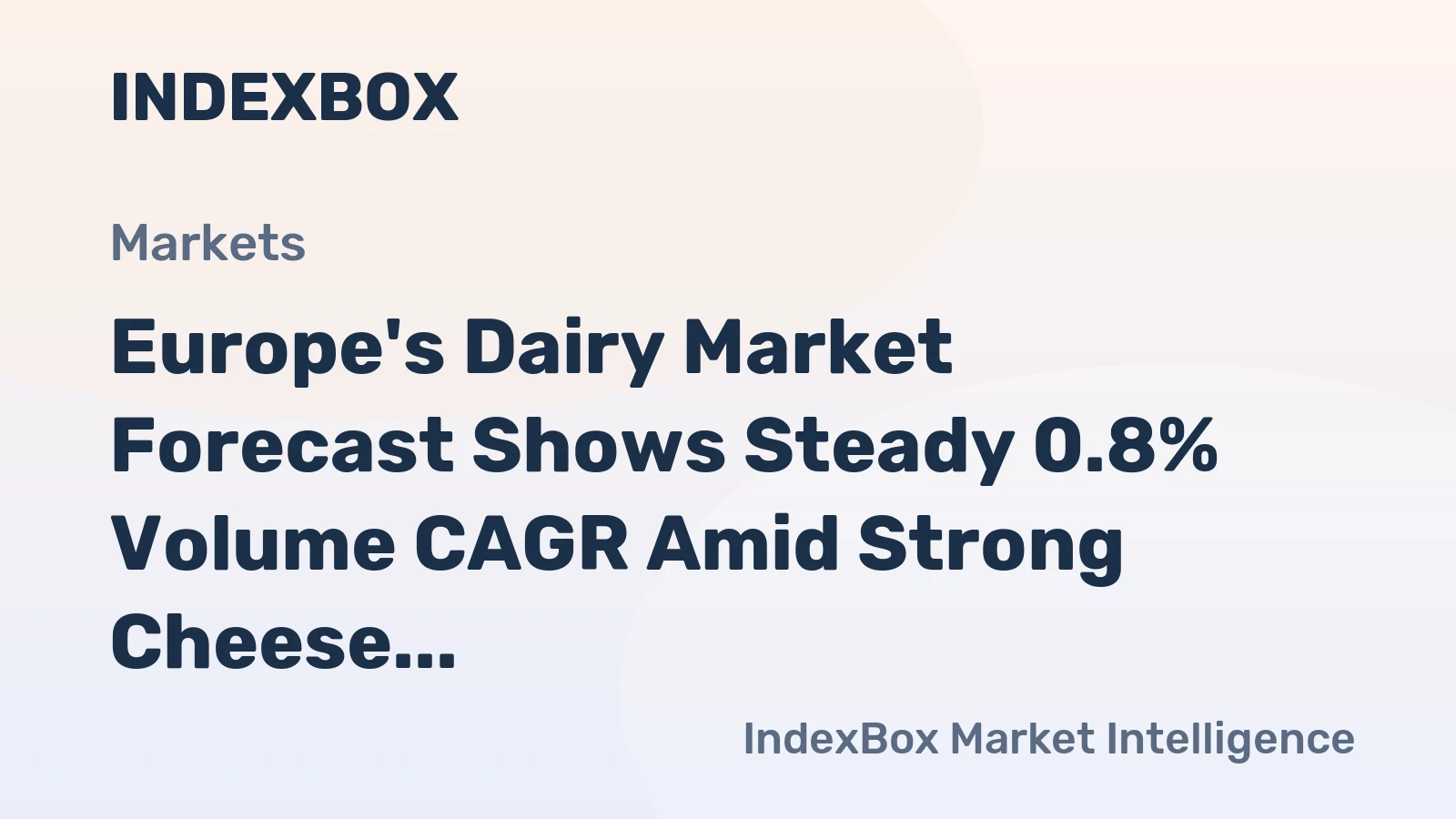 Europe's Dairy Market Forecast Shows Steady 0.8% Volume CAGR Amid Strong Cheese Trade